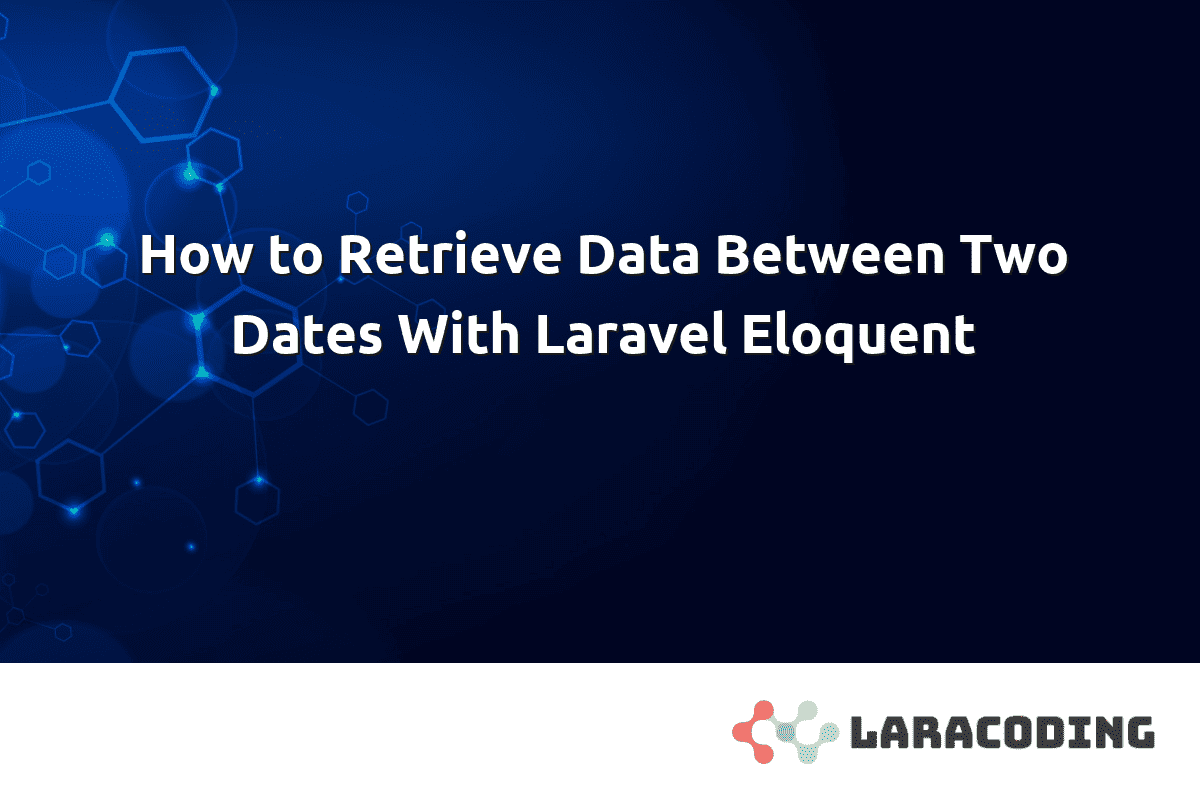 How To Retrieve Data Between Two Dates With Laravel Eloquent Laracoding